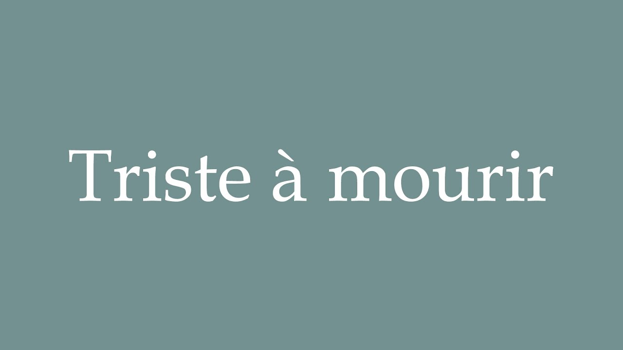 How to Pronounce ''Triste à mourir'' (Sad to death) Correctly in French ...
