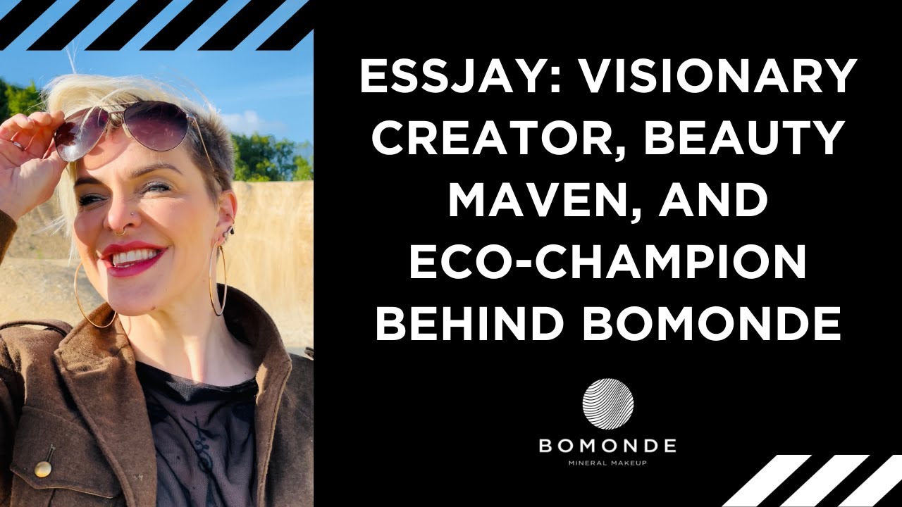 Essjay Visionary Creator, Beauty Maven, and Eco Champion Behind Bomonde ...