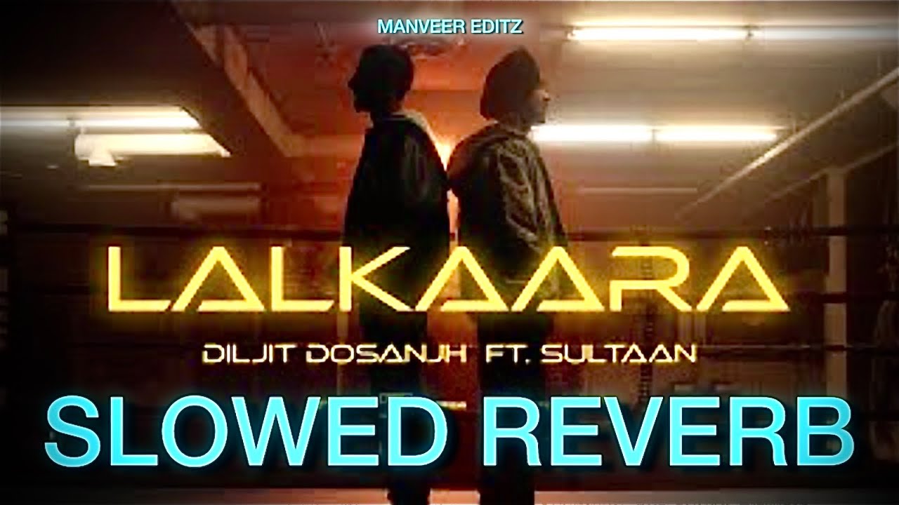 Lalkara (Slowed + Reverb) Daljit Dosanjh Ft Sultaan || Manveer Editz ...