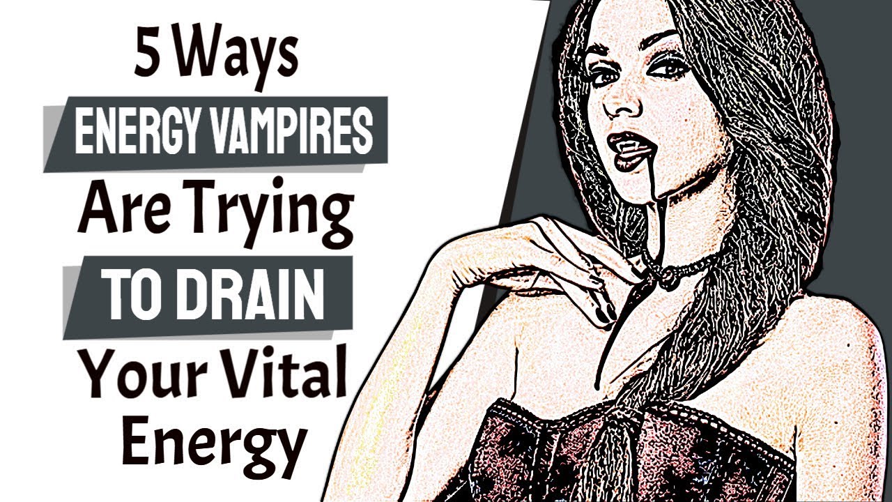 5 Ways Energy Vampires Are Trying To Drain Your Vital Energy - YouTube