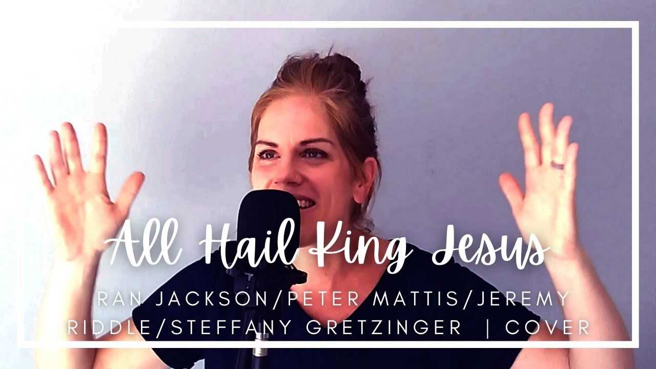 All Hail King Jesus | Ran Jackson / Peter Mattis / Jeremy Riddle ...
