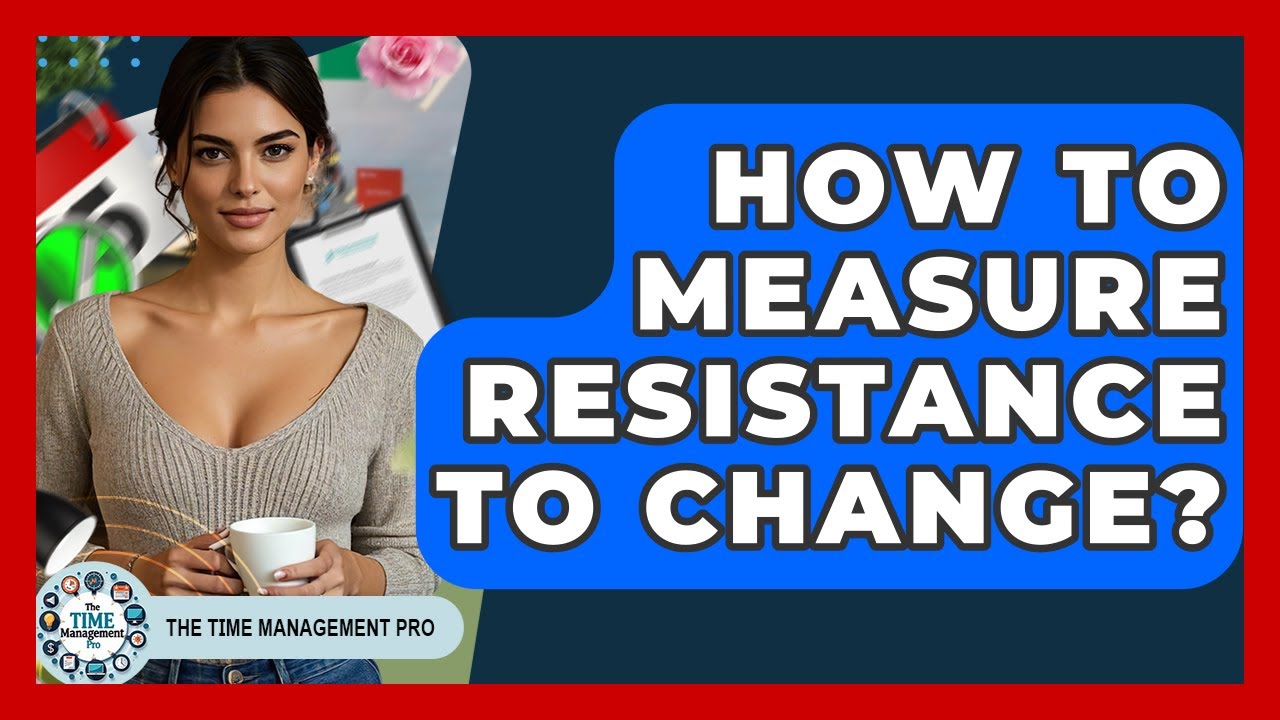 How To Measure Resistance To Change? - The Time Management Pro - YouTube