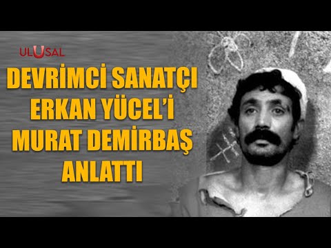 Devrimci sanatçı Erkan Yücel'i Murat Demirbaş anlattı