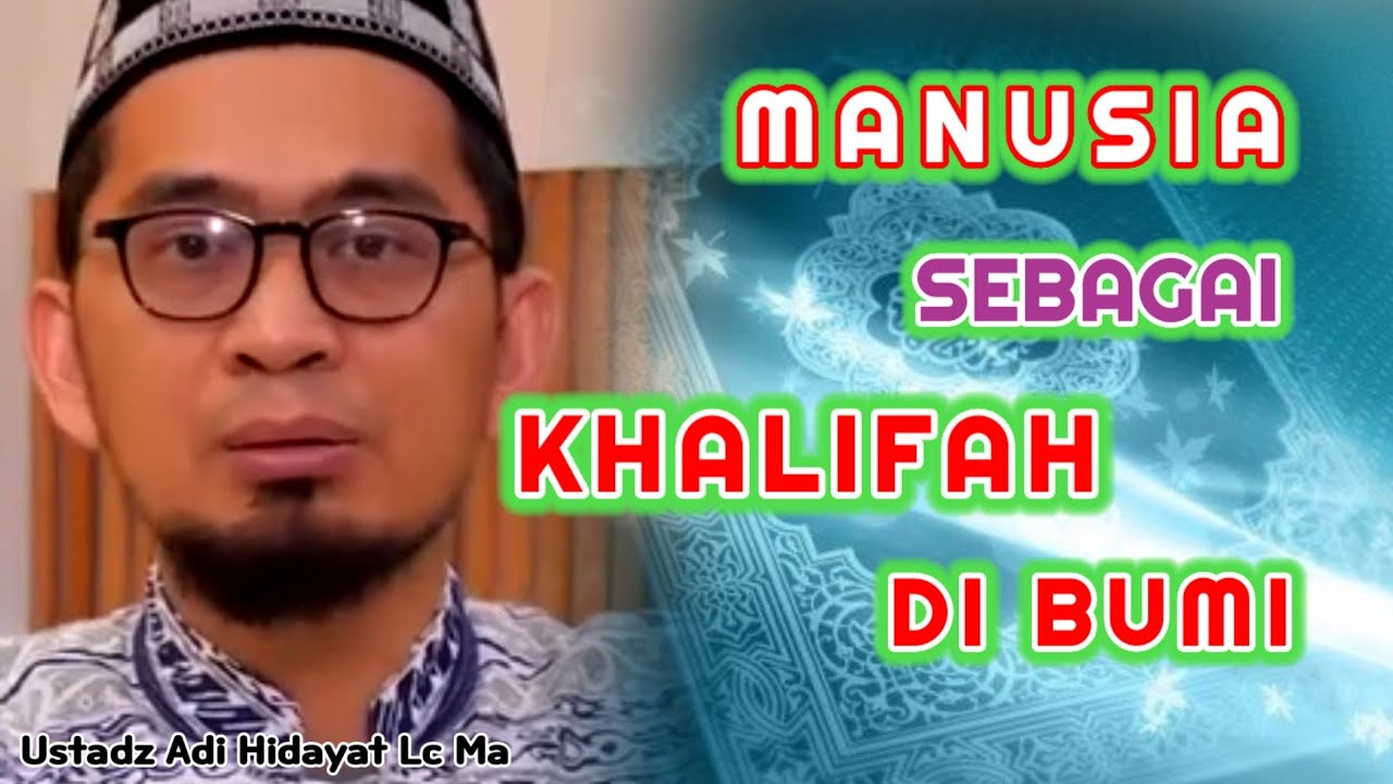 Manusia Sebagai Khalifah Di Bumi Ustadz Adi Hidayat Lc Ma Youtube