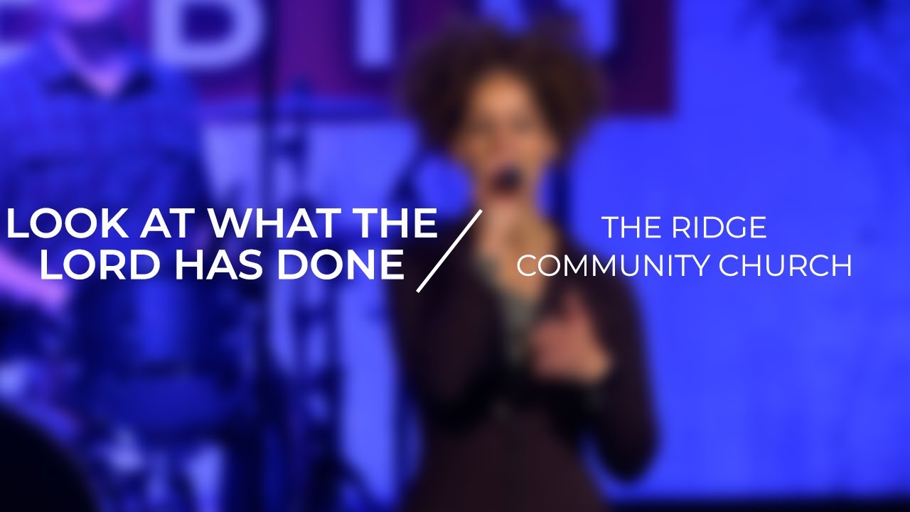 Look at What The Lord Has Done | The Ridge Community Church - YouTube