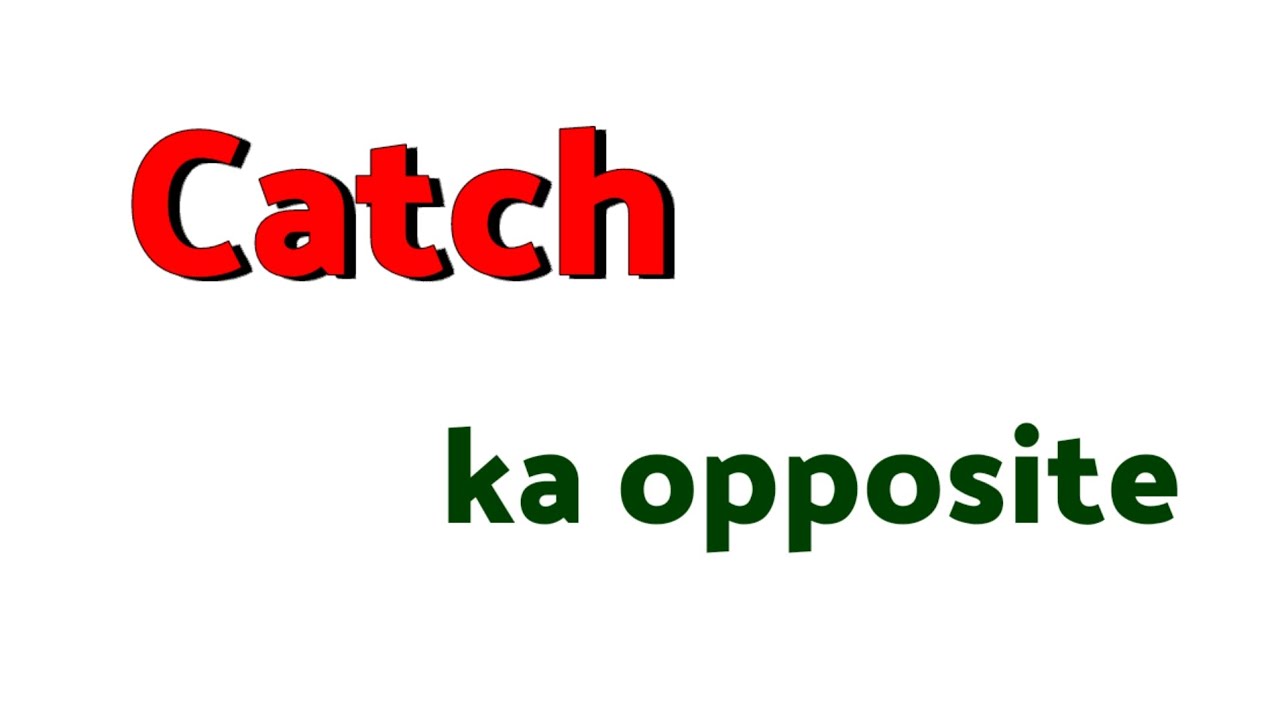 catch ka opposite word / catch ka opposite word kya hota hai / catch ka ...