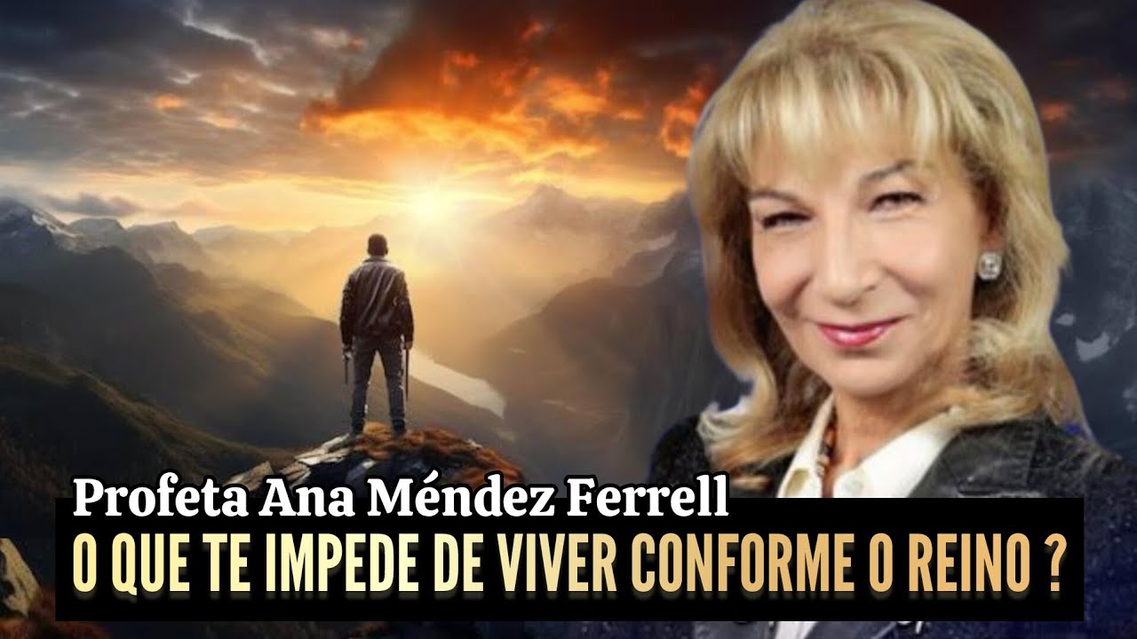 O que te impede de viver conforme o Reino | Profeta Ana Méndez Ferrell ...