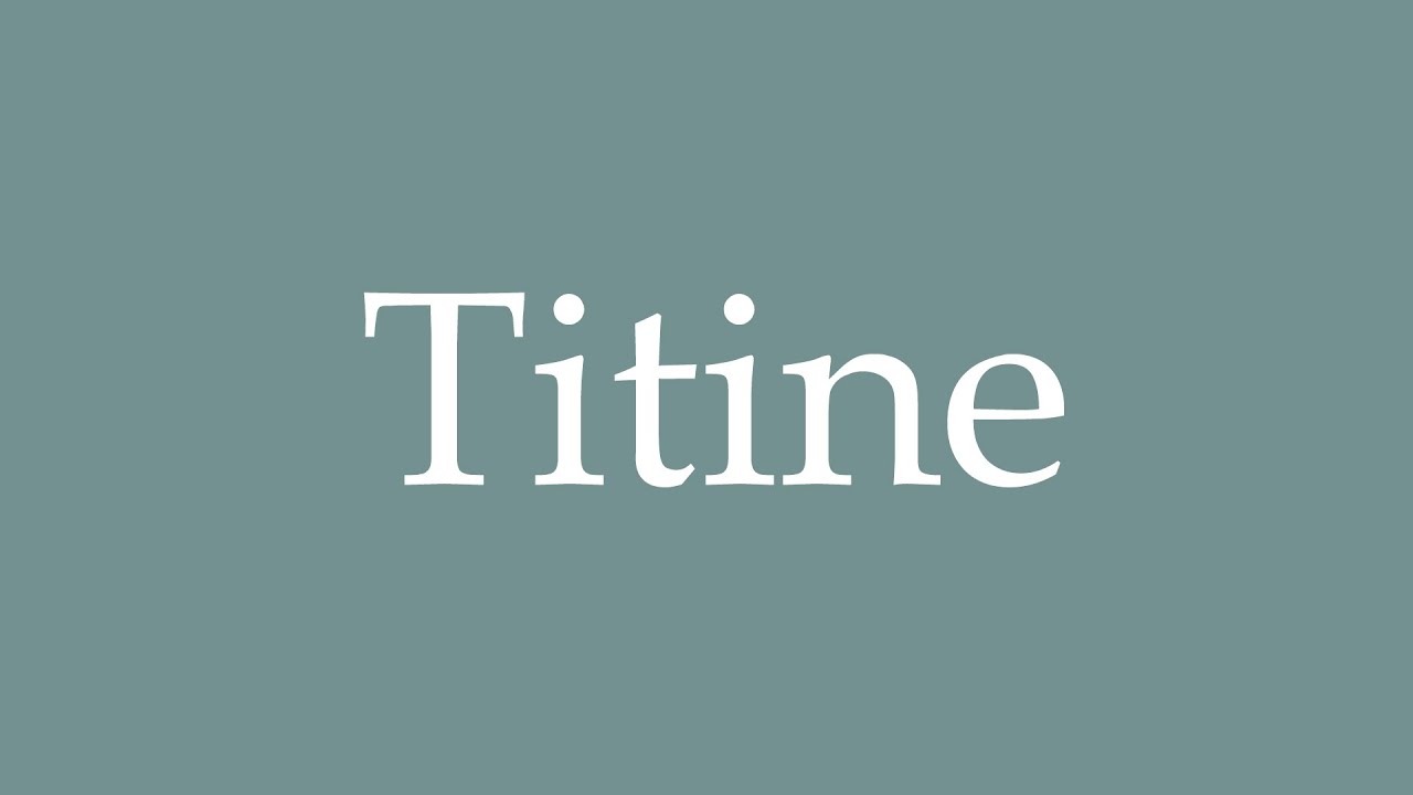 How to Pronounce ''Titine'' Correctly in French - YouTube