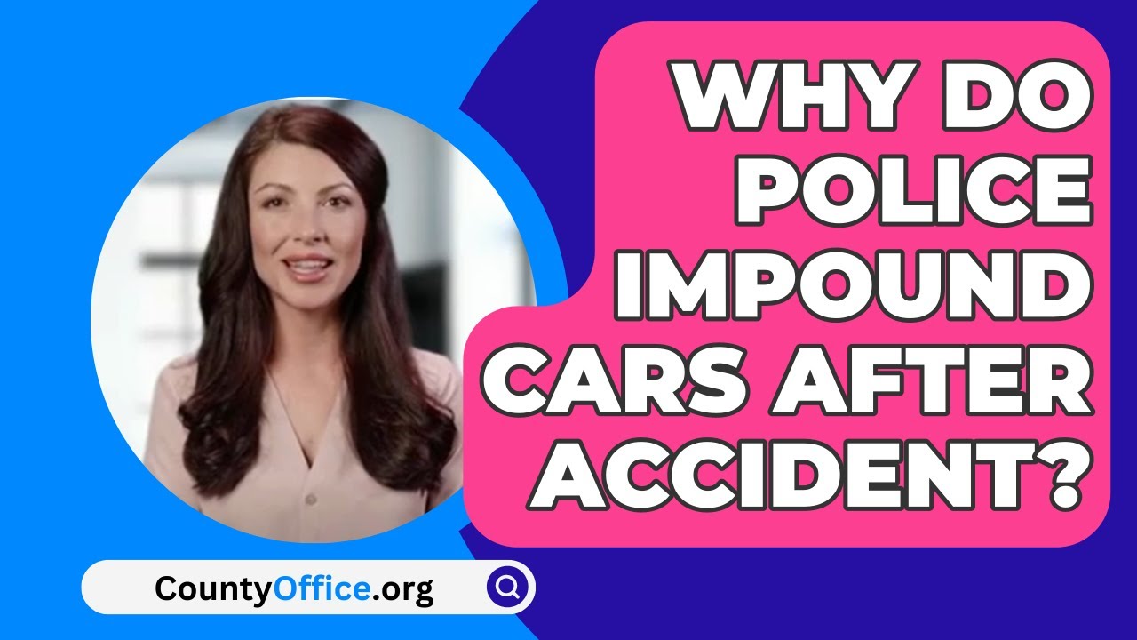 Why Do Police Impound Cars After Accident? - CountyOffice.org - YouTube