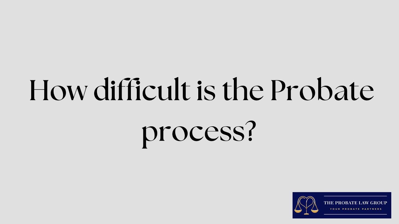 How Difficult Is The Probate Process? | The Probate Law Group | David ...
