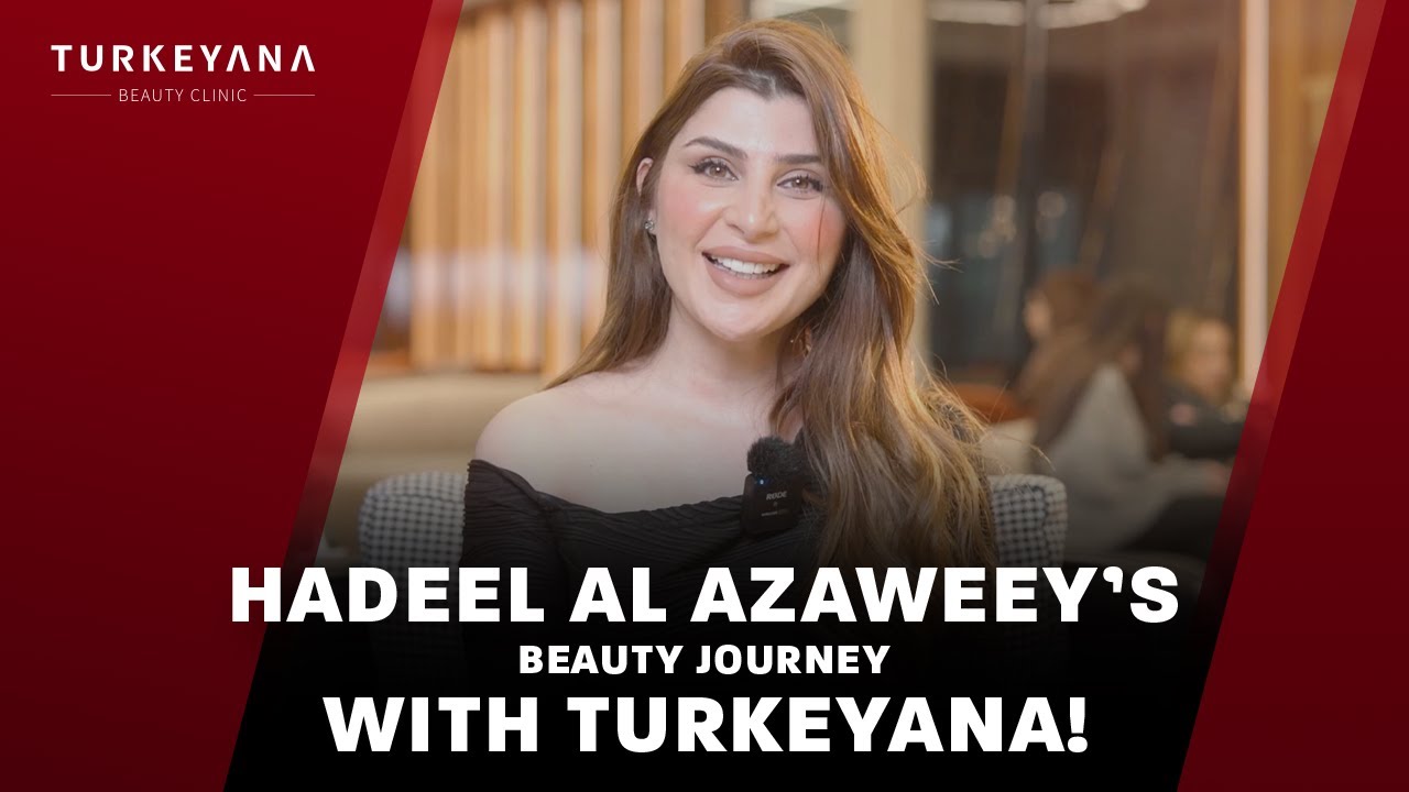 Hadeel Al Azaweey's Beauty Journey With Turkeyana! | Plastic Surgery in ...