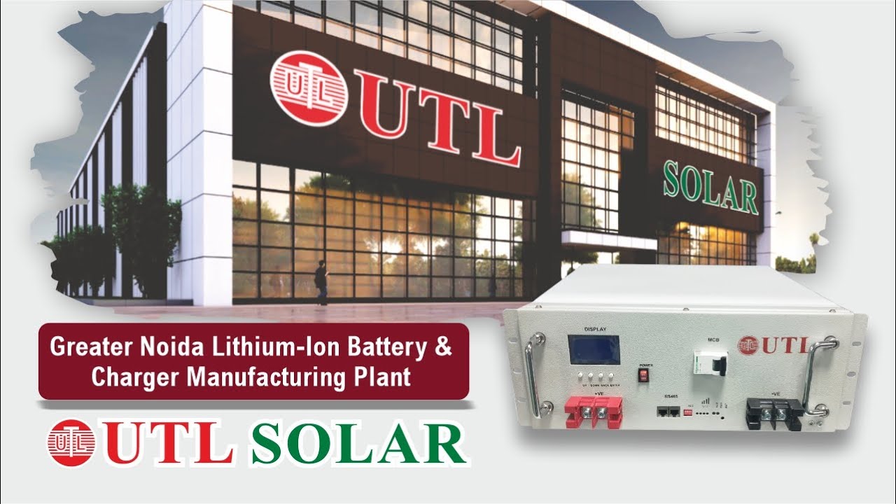 UTL Solar Greater Noida Lithium-Ion Battery & Charger Manufacturing ...