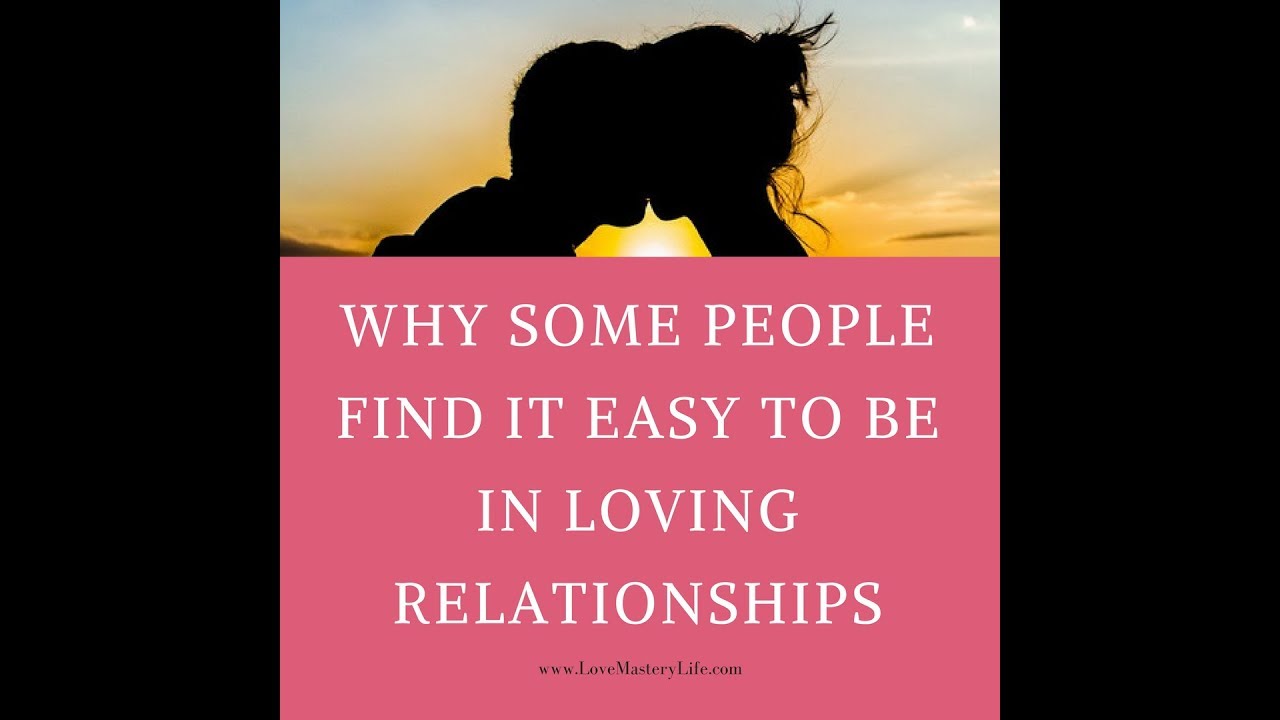Why some people find it easy to be in healthy, loving relationships ...