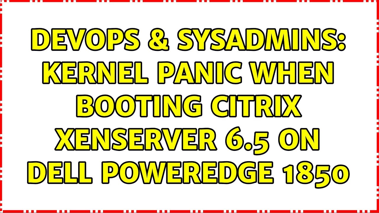 DevOps & SysAdmins: Kernel Panic when booting Citrix XenServer 6.5 on Dell PowerEdge 1850 - YouTube
