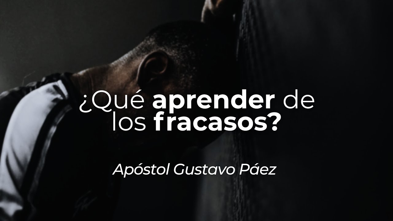 Apóstol Gustavo Paez - ¿Qué debemos aprender de los fracasos? - YouTube
