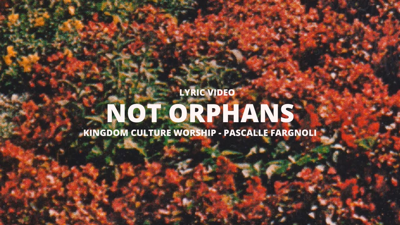 Not Orphans (Lyric Video) // Kingdom Culture Worship - YouTube