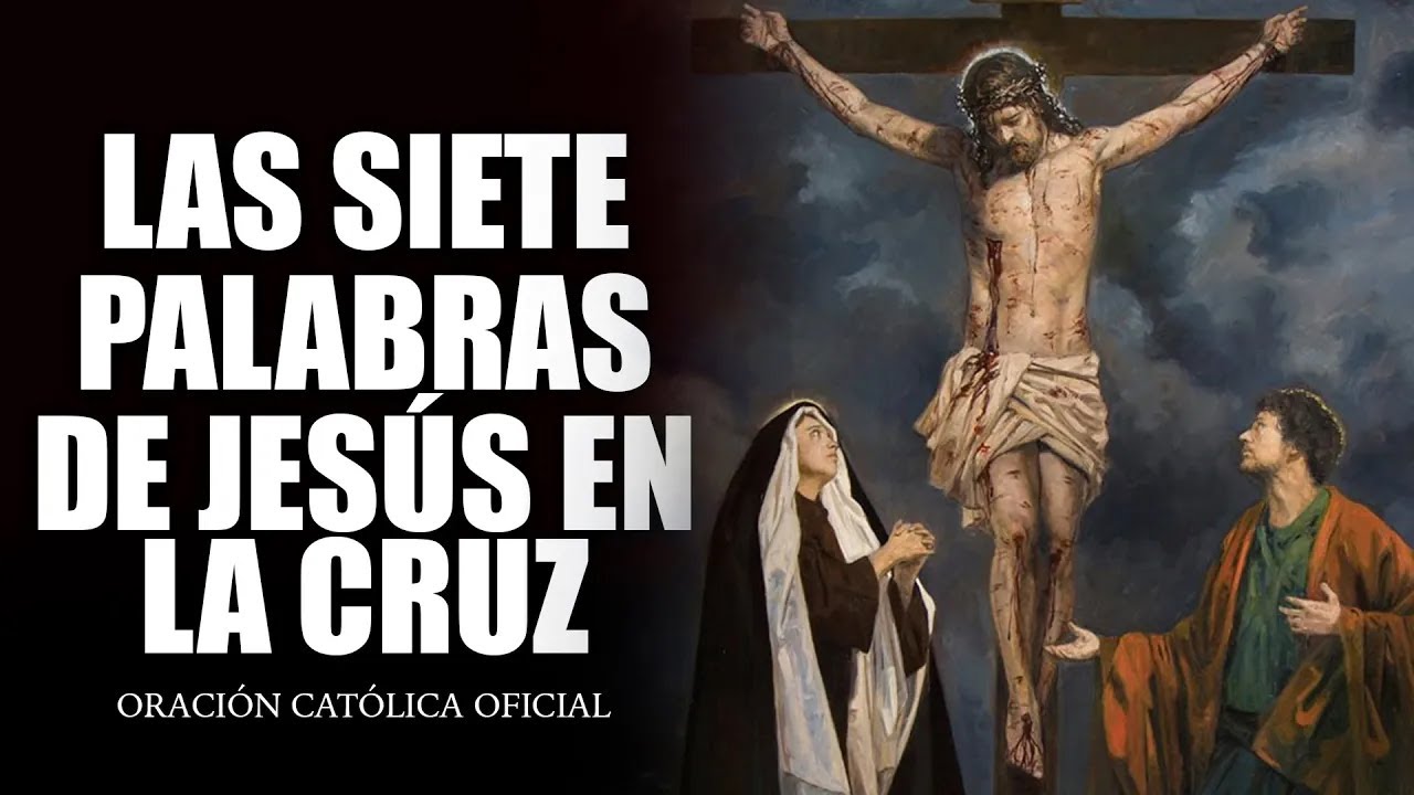 Las SIETE PALABRAS de Jesús en la CRUZ DE HOY VIERNES 07 DE ABRIL DEL ...