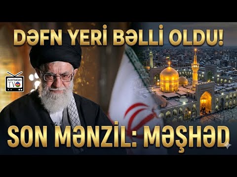 İranın Ali Lideri Ayətullah Əli Xamenei doğulduğu Məşhəddə dəfn olunacaq (VİDEO)