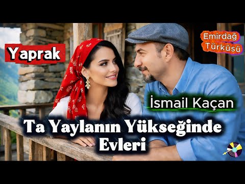 TA YAYLANIIN YÜKSEĞİNDE EVLERİ İSMAİL KAÇANN & YAPRAK
