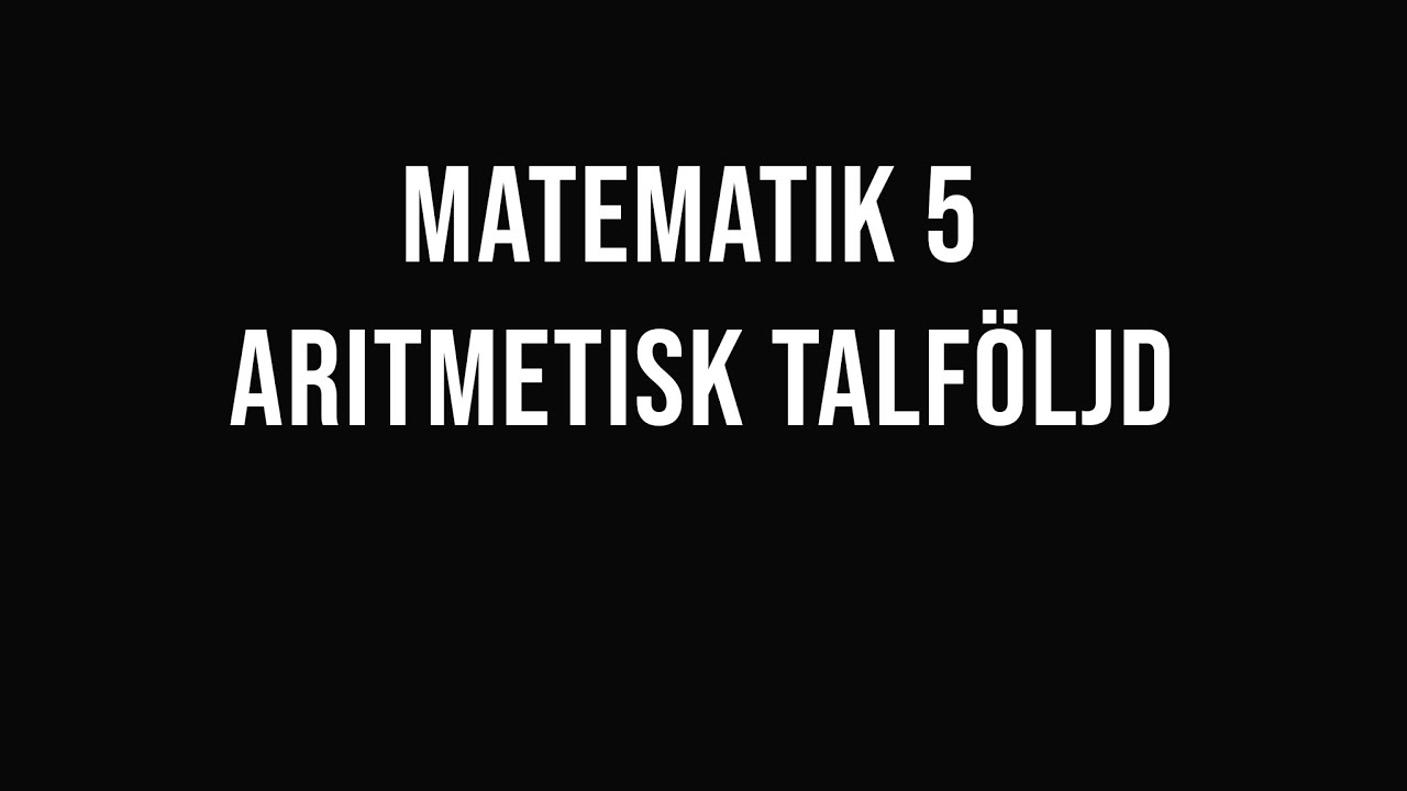 Matematik 5 - (del 11) - Aritmetisk talföljd/summa - YouTube