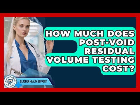 How Much Does Post-void Residual Volume Testing Cost? - Bladder Health Support