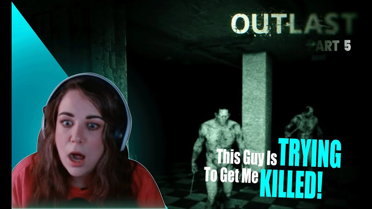 This Guy Is TRYING To Get Me KILLED!! -Outlast (Part 5) - YouTube
