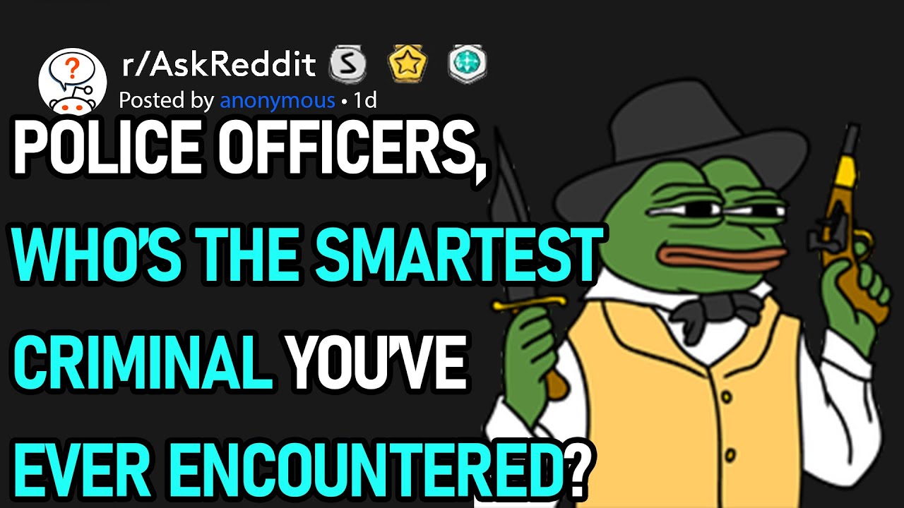 Police Officers Of Reddit, Who’s The Smartest Criminal You’ve Ever ...
