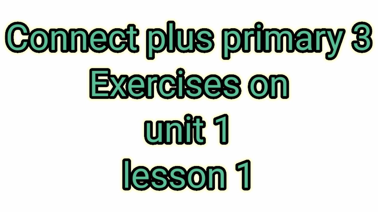 Connect plus primary 3 exercises on lesson 1 unit 1 - YouTube