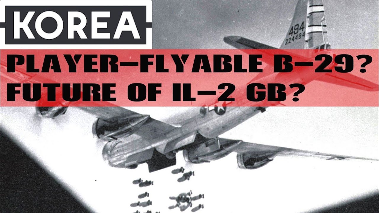 KOREA IL-2: Will the B-29 be Flyable? What is the Future of IL-2 Great ...