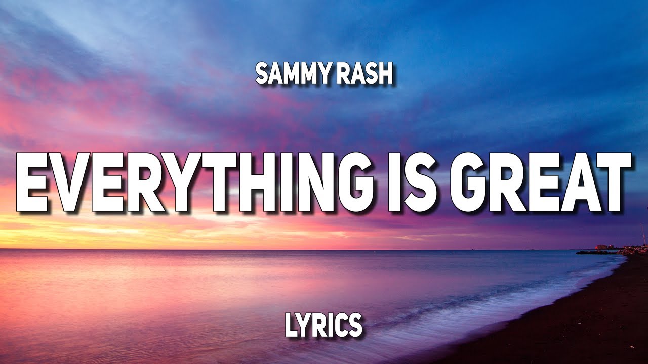 sammy rash - everything is great (Lyrics) - YouTube