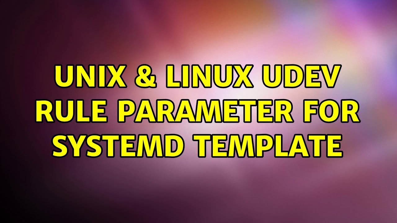Unix And Linux Udev Rule Parameter For Systemd Template 3 Solutions Youtube
