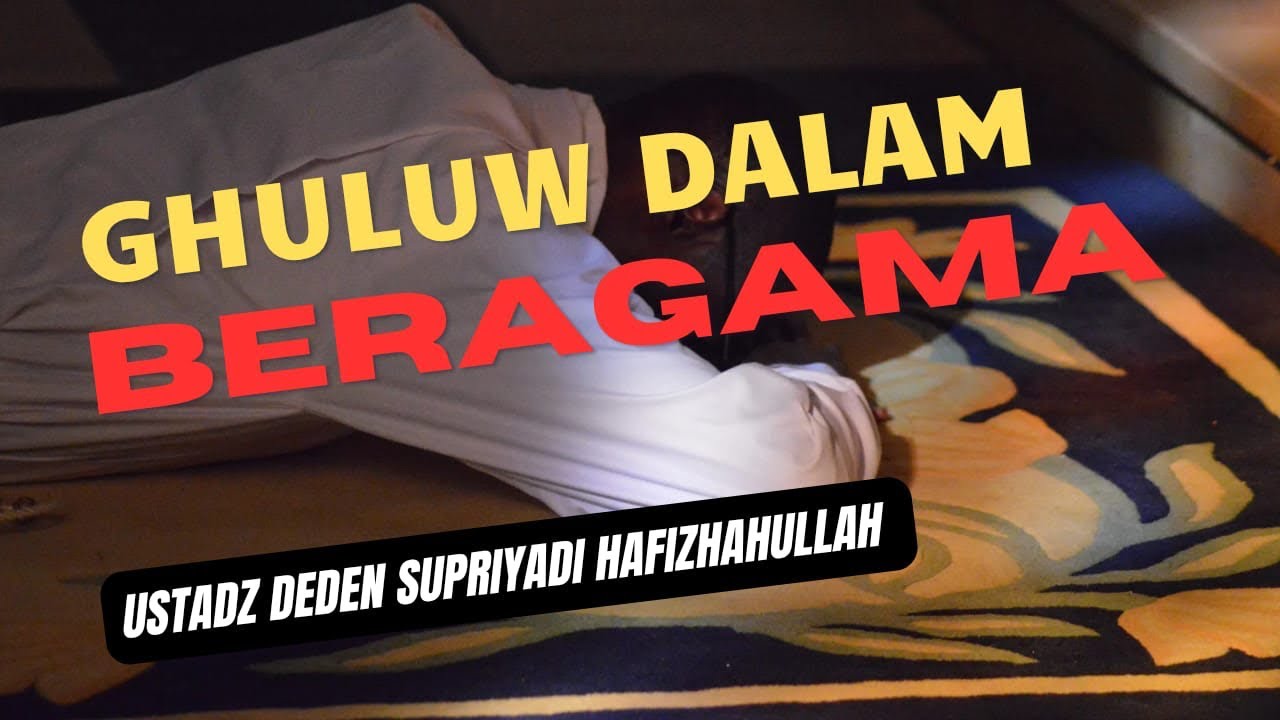 GHULUW DALAM BERAGAMA.Ustadz Deden Supriyadi Hafizhahullah #manhajsalaf #kajiansunnahmanhajsalaf ...
