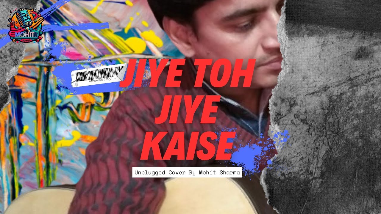 Jiye To Jiye Kaise - Unplugged Cover by Mohit Sharma | Soulful ...