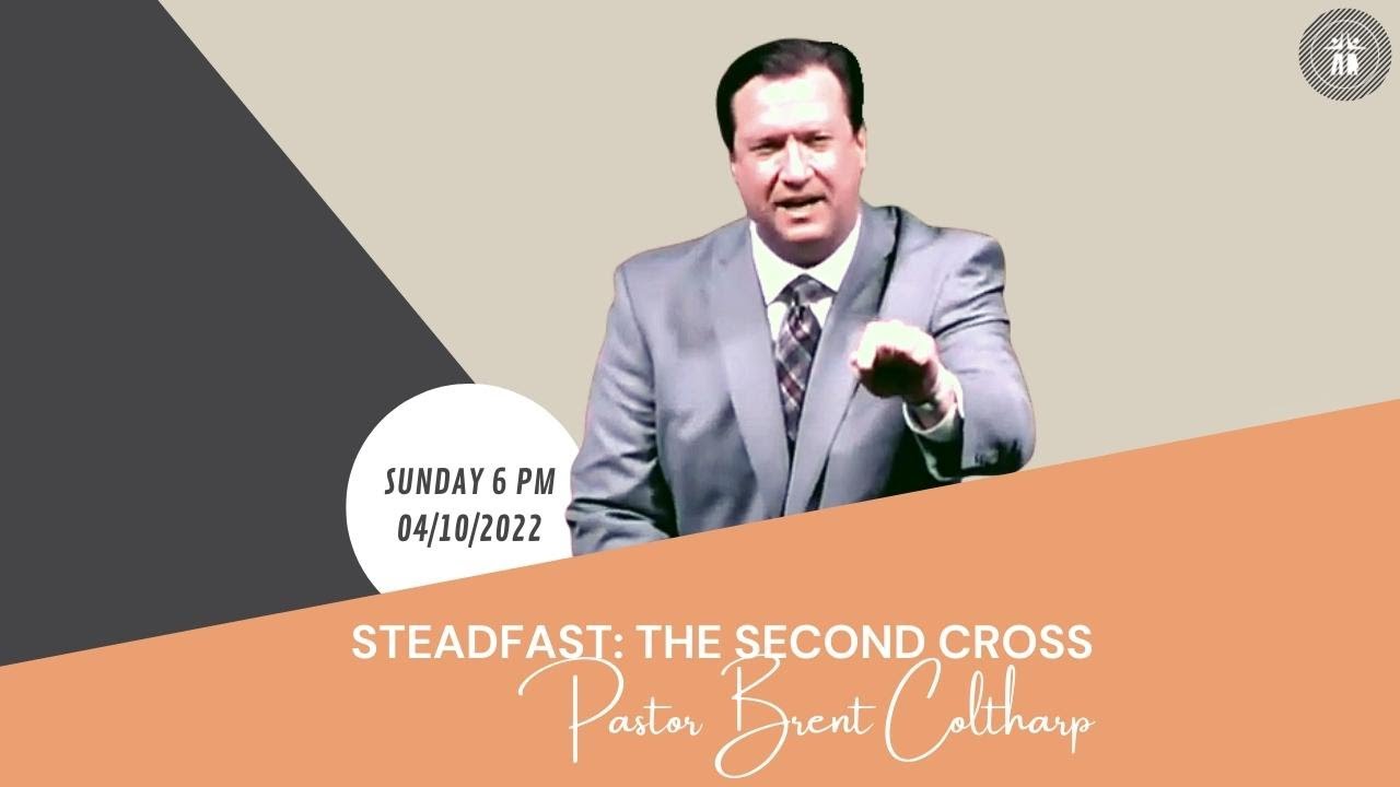 Steadfast: The Second Cross | Pastor Brent Coltharp | 4/10 Sun PM ...