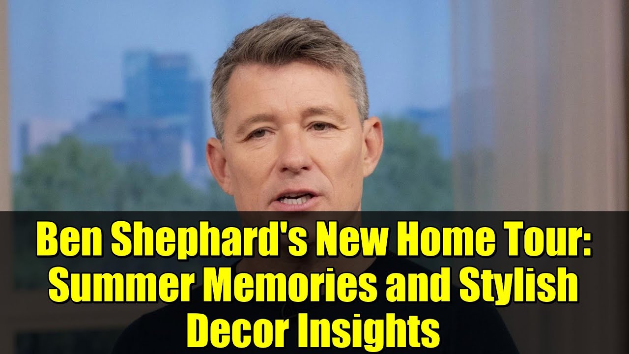 Ben Shephard's New Home Tour: Summer Memories and Stylish Decor ...