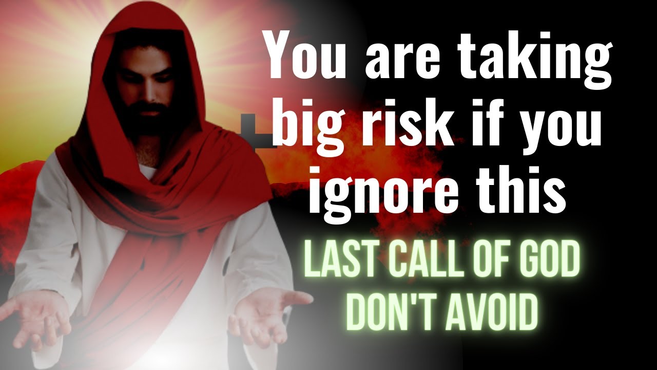 You are taking a big risk if you ignore this I Gods messages Last call ...