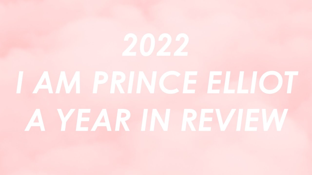 2022, I Am Prince Elliot's Year In Review! - YouTube