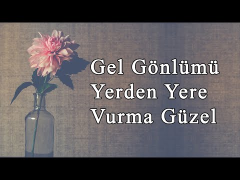 Gel Gönlümü Yerden Yere Vurma Güzel
