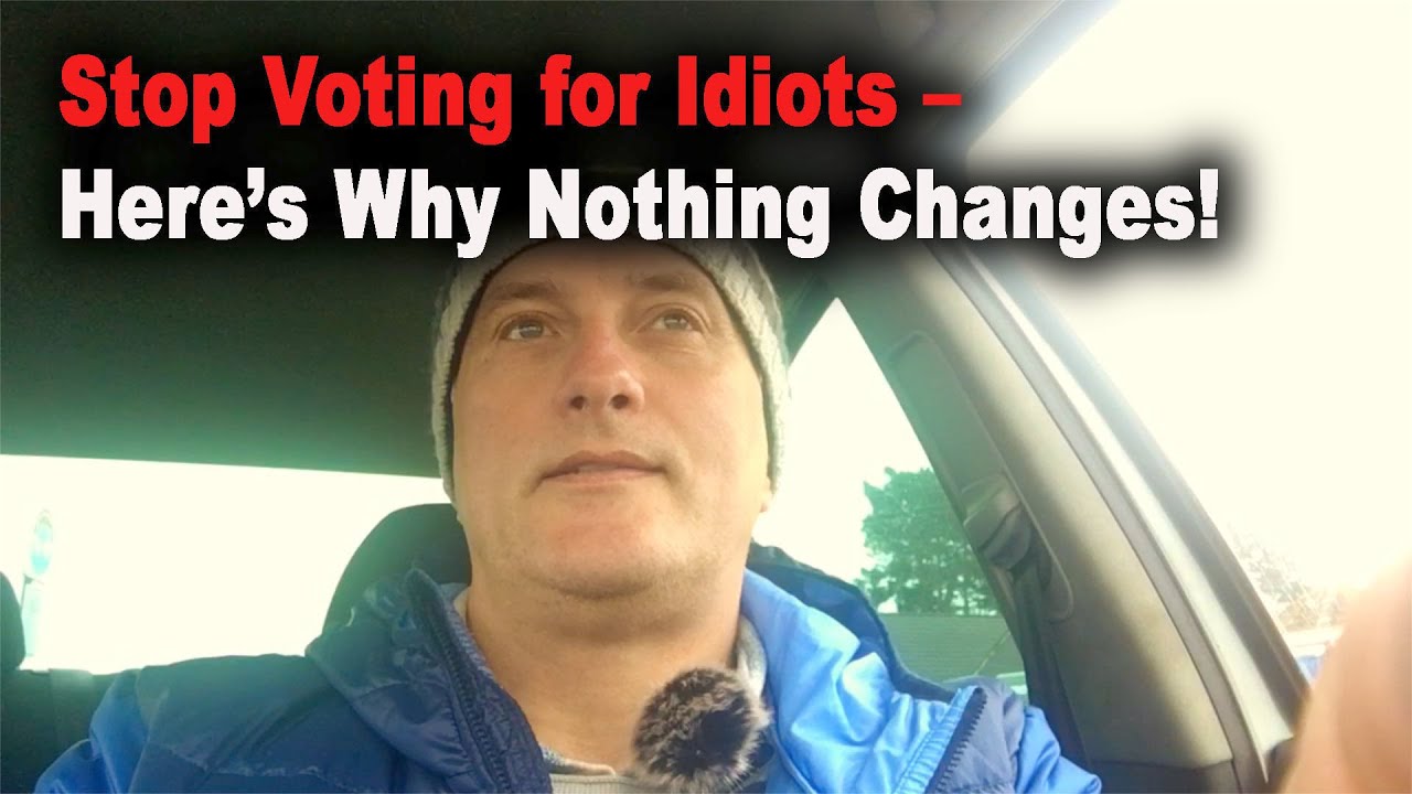 Stop Voting for Idiots – Here’s Why Nothing Changes! - YouTube