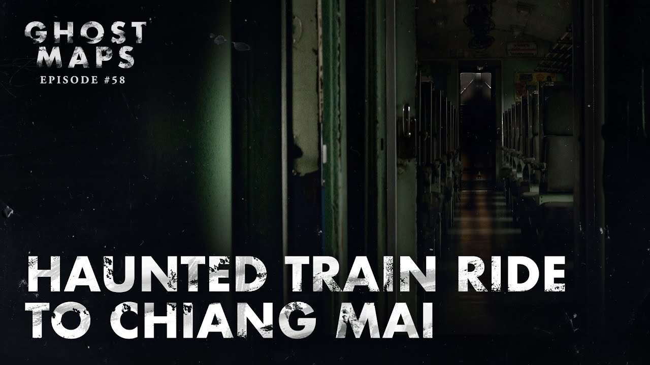 Haunted Train Ride to Chiang Mai - GHOST MAPS - True Southeast Asian ...