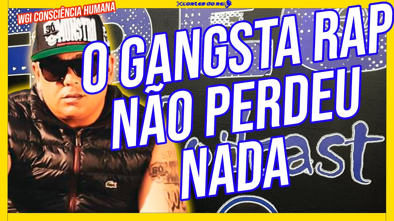 WGI CONSCIÊNCIA HUMANA ¨O GANGSTA RAP NÃO PERDEU NADA¨ CORTES DO REI ...