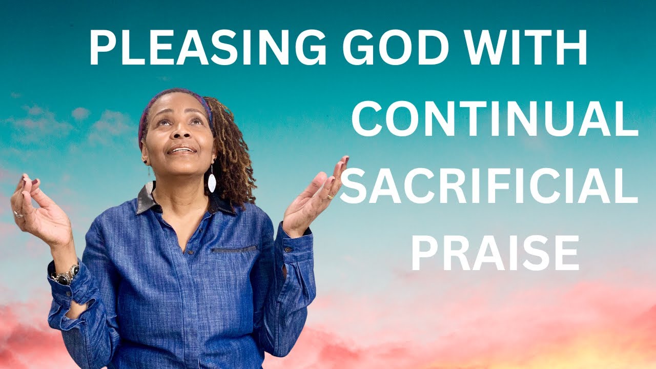 Unlocking the Power of Continual Sacrificial Praise - Scripture ...