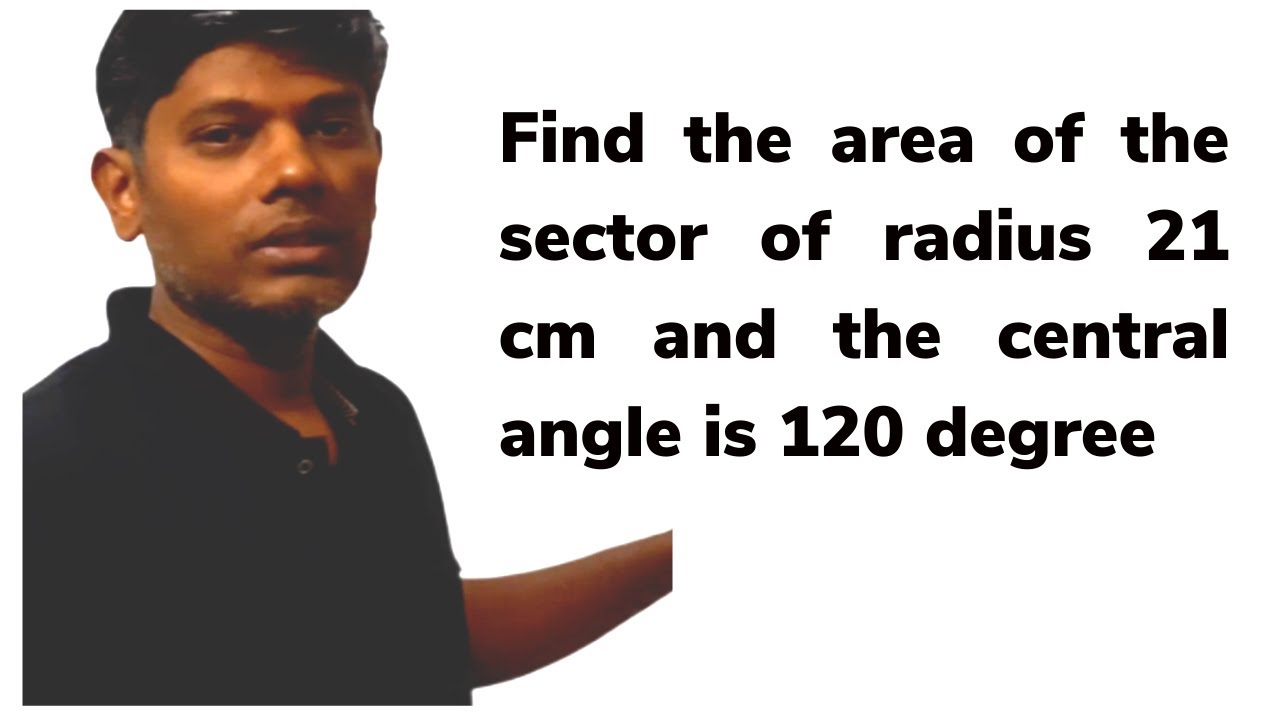 Find the area of the sector of radius 21 cm and the central angle is ...