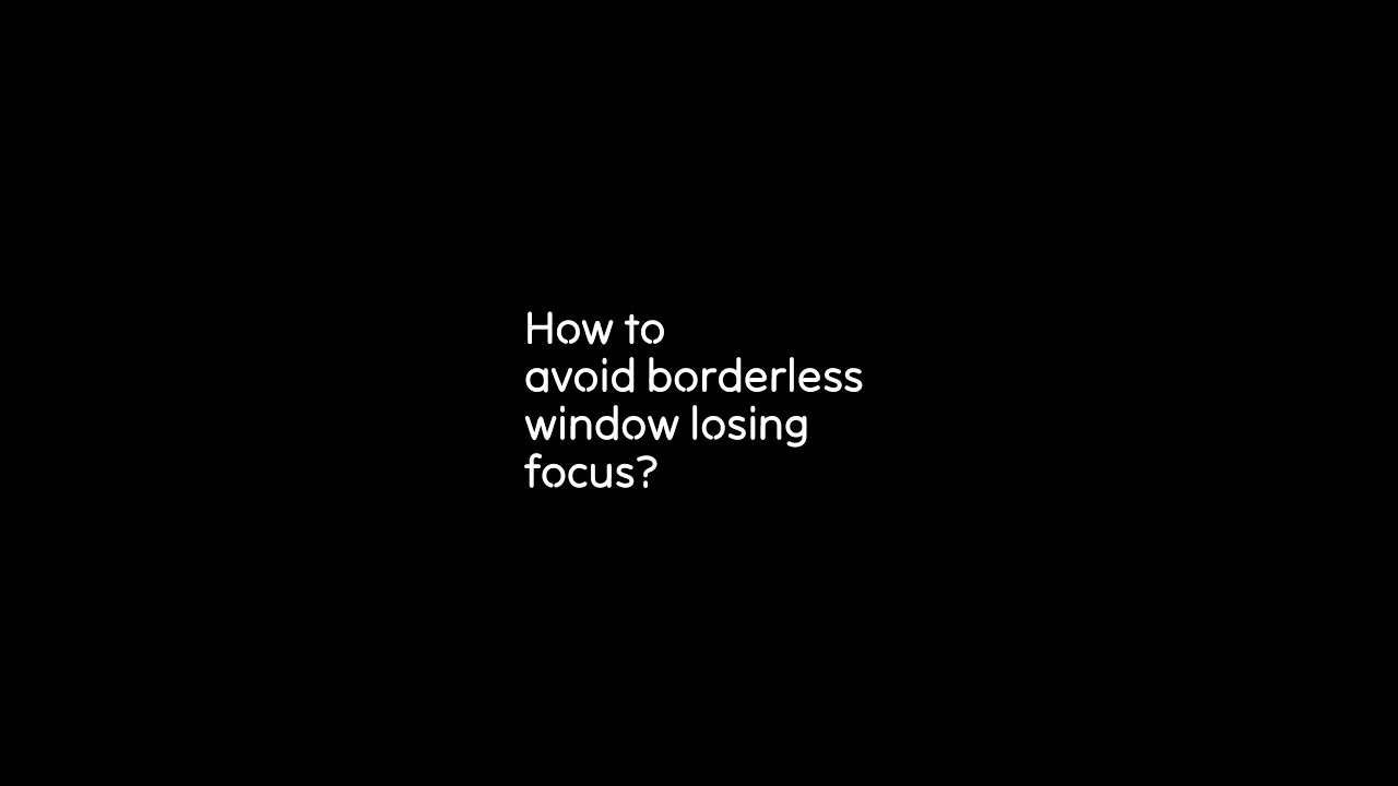 How to avoid borderless window losing focus? - YouTube