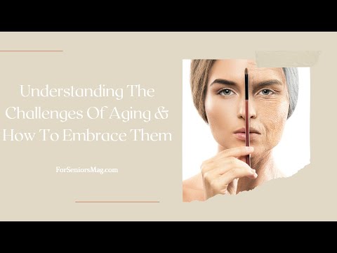 Understanding The Challenges Of Aging And How To Embrace Them - YouTube