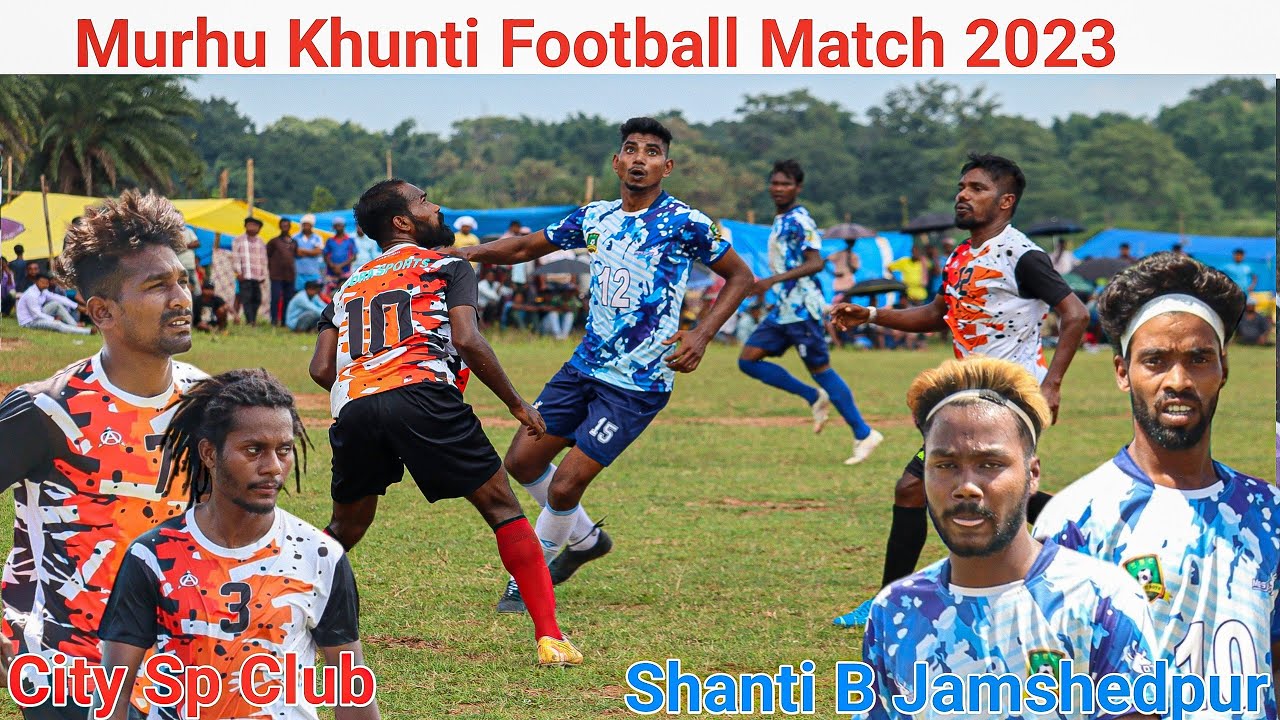 City Sp Club Vs Shanti B Jamshedpur | Murhu Khunti Football match 2023 ...