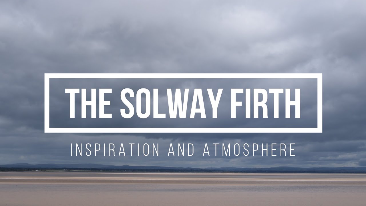 The Solway Firth - Inspiration and Atmosphere - YouTube