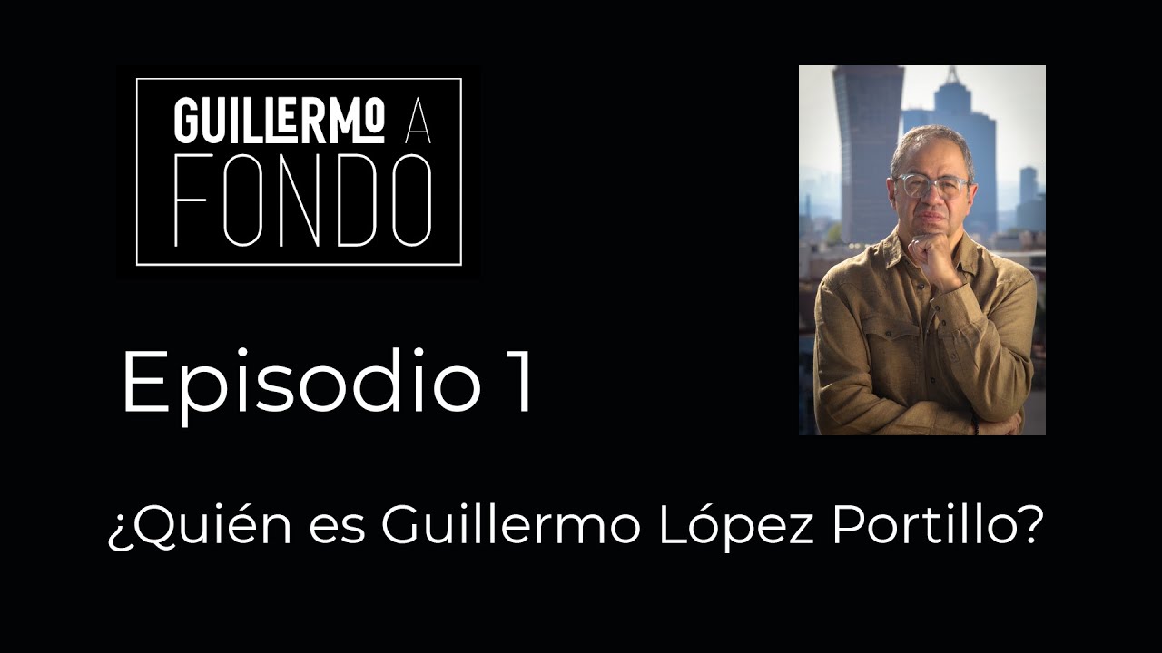 Guillermo a Fondo - Episodio 1 - ¿Quién es Guillermo Lopez Portillo? - YouTube
