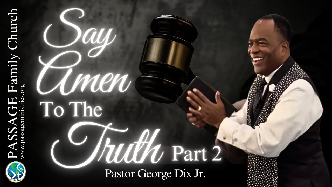 Say Amen To The Truth Part 2, Message By Senior Pastor George Dix Jr ...