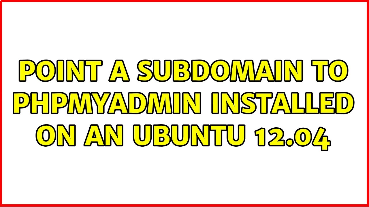Point A Subdomain To Phpmyadmin Installed On An Ubuntu 12 04 4 Solutions Youtube